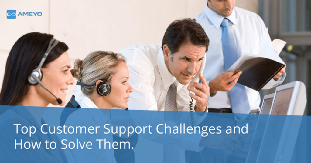 Top Customer Support Challenges and How to Solve Them - Ameyo