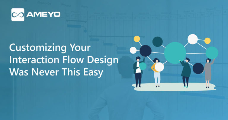 Customizing Your Interaction Flow Design Was Never This Easy - Ameyo