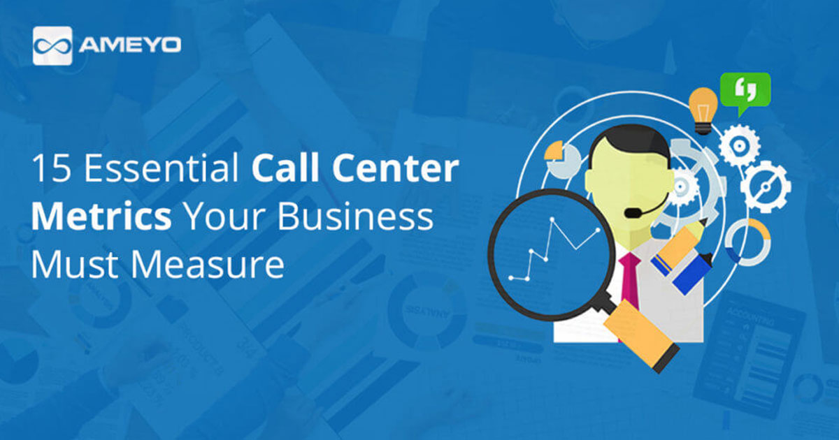 15 Essential Call Center Metrics Your Business Must Measure Ameyo