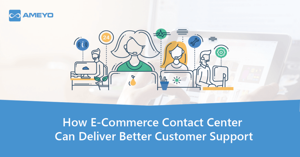 How E-Commerce Contact Center Can Deliver Better Customer Support - Ameyo