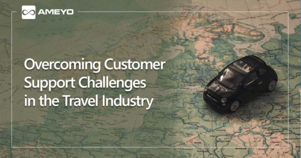 Overcoming Customer Support Challenges in the Travel Industry - Ameyo