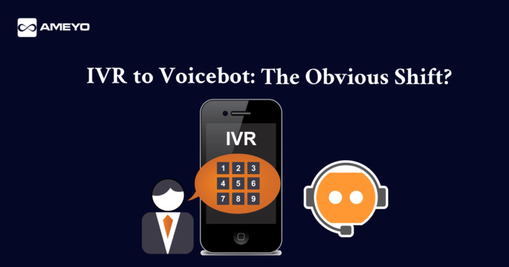 IVR to Voicebot: The Obvious Shift? - Ameyo