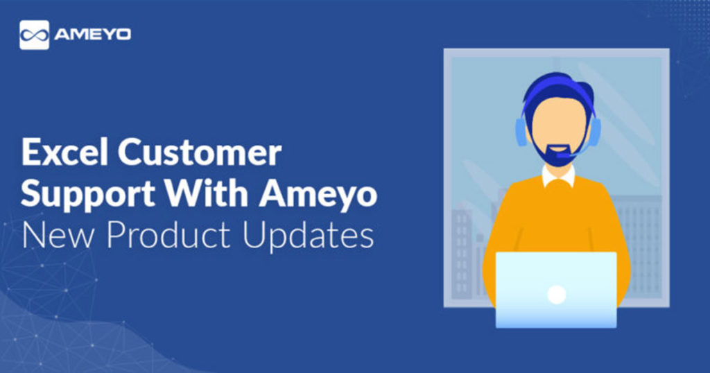 Excel Customer Support With Ameyo: New Product Updates - Ameyo