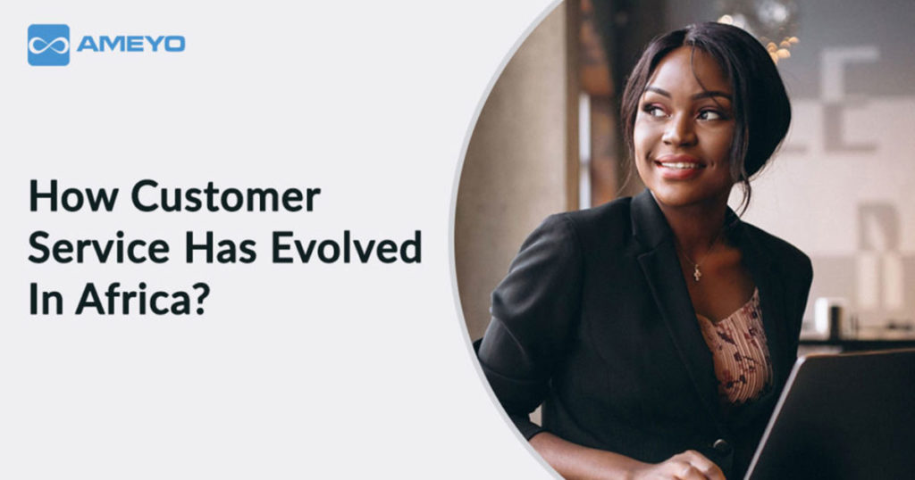 How Customer Service Has Evolved In Africa? - Ameyo