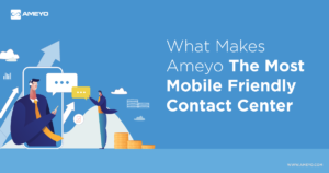 What Makes Ameyo The Most Mobile Friendly Contact Center - Ameyo